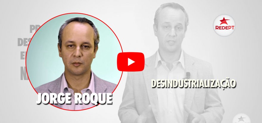 Jorge Roque: Desindustrialização - Rede PT